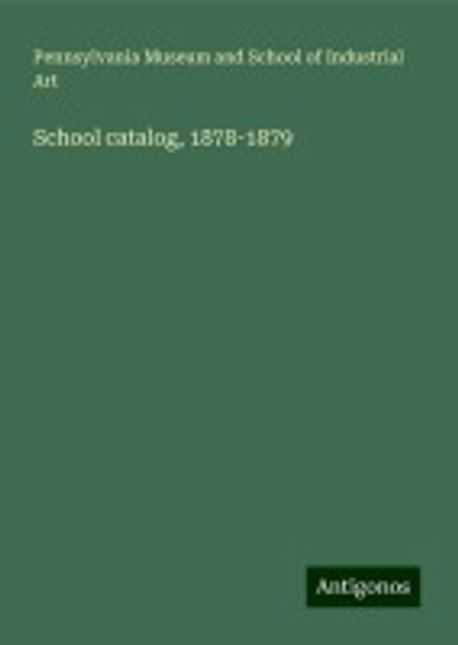 School catalog, 1878-1879 | Art, Pennsylvania Museum and School of Industrial - 교보문고