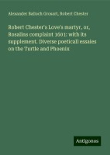Robert Chester's Love's martyr, or, Rosalins complaint 1601: with its ...