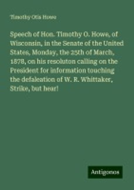 Speech of Hon. Timothy O. Howe, of Wisconsin, in the Senate of the ...