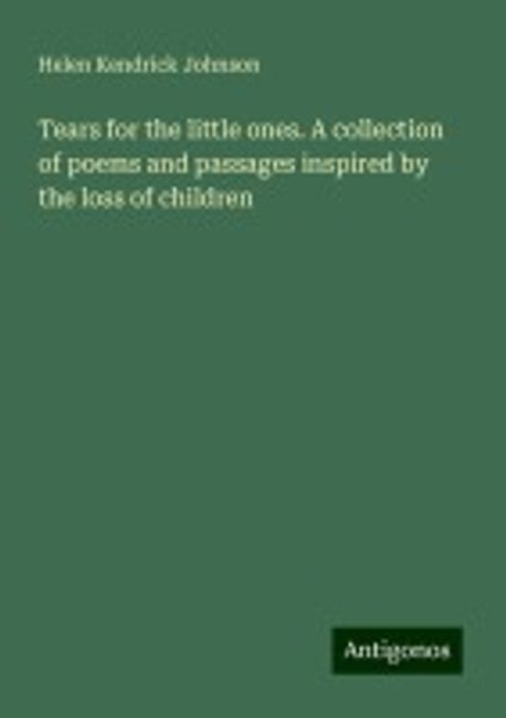 Tears for the little ones. A collection of poems and passages inspired ...