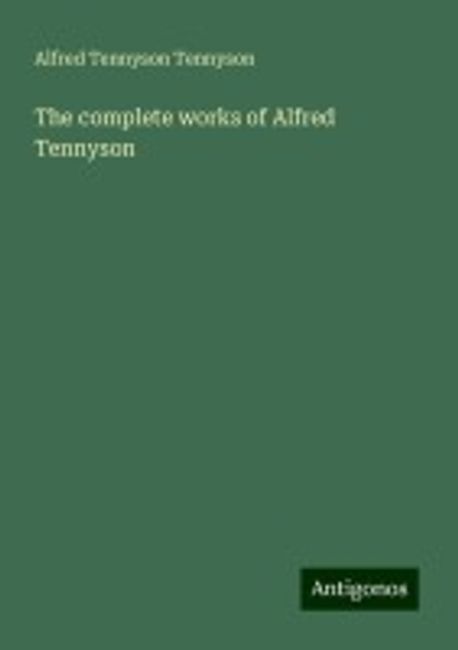 The complete works of Alfred Tennyson | Tennyson, Alfred Tennyson - 교보문고