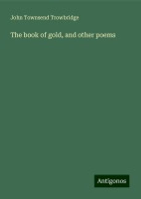 The book of gold, and other poems | Trowbridge, John Townsend - 교보문고