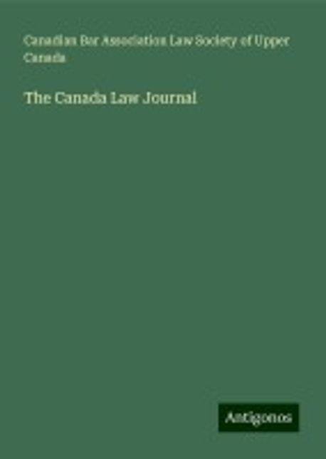 The Canada Law Journal | Law Society of Upper Canada, Canadian Bar ...