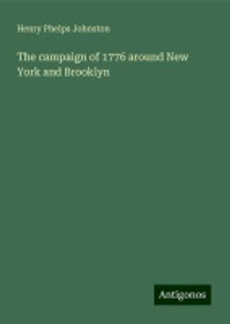 The campaign of 1776 around New York and Brooklyn | Johnston, Henry ...