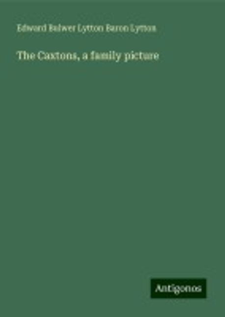 The Caxtons, a family picture | Lytton, Edward Bulwer Lytton Baron - 교보문고