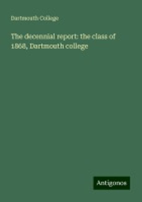 The decennial report: the class of 1868, Dartmouth college | College ...