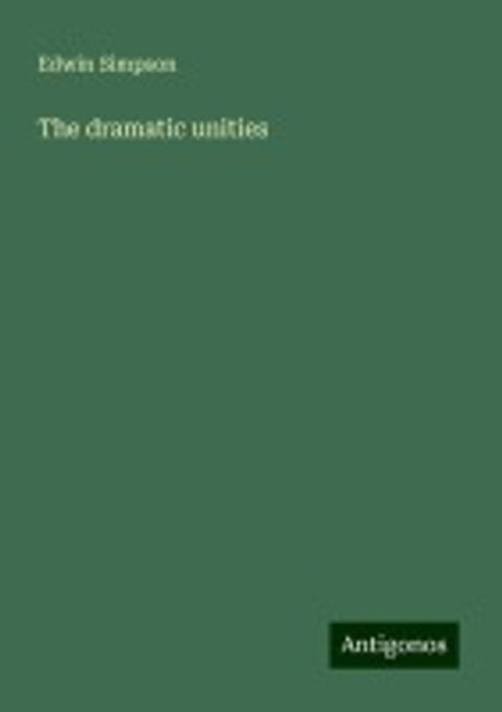 The dramatic unities | Simpson, Edwin - 교보문고