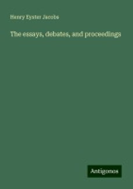 The essays, debates, and proceedings | Jacobs, Henry Eyster - 교보문고