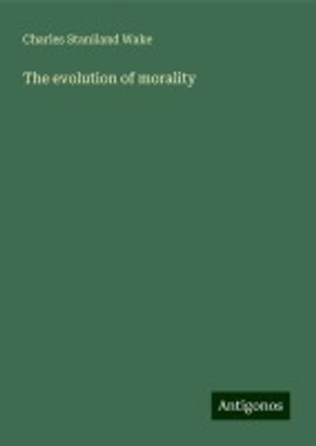 The evolution of morality | Wake, Charles Staniland - 교보문고