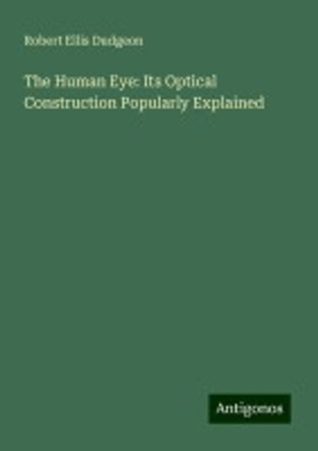 The Human Eye: Its Optical Construction Popularly Explained | Dudgeon ...