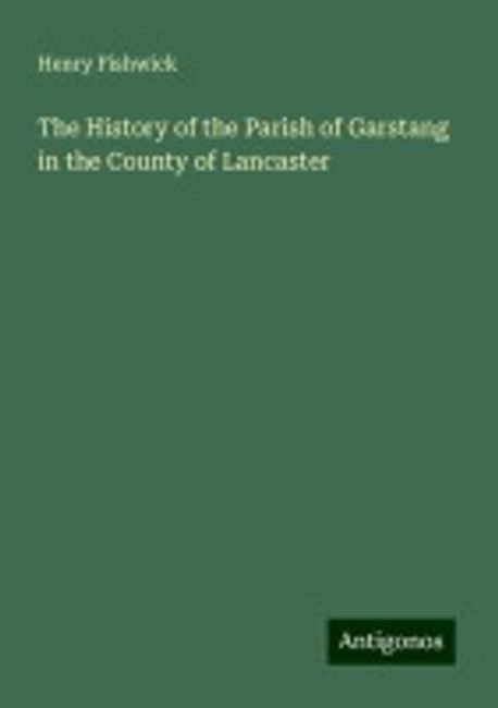 The History of the Parish of Garstang in the County of Lancaster ...