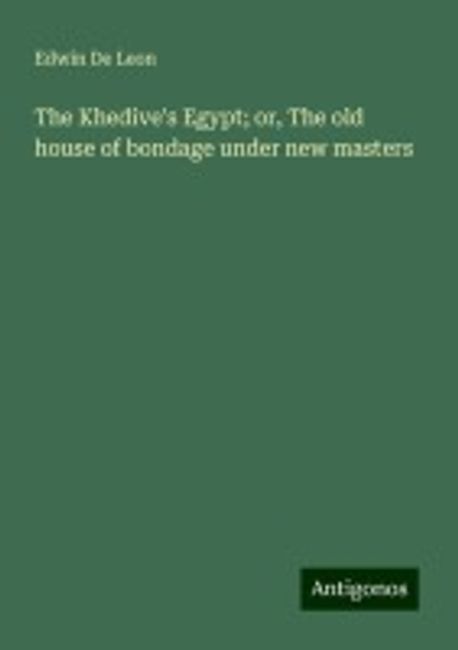 The Khedive's Egypt; or, The old house of bondage under new masters | De Leon, Edwin - 교보문고