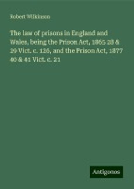 The law of prisons in England and Wales, being the Prison Act, 1865 28 ...