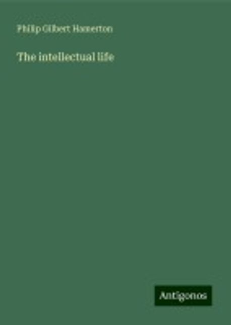 The intellectual life | Hamerton, Philip Gilbert - 교보문고