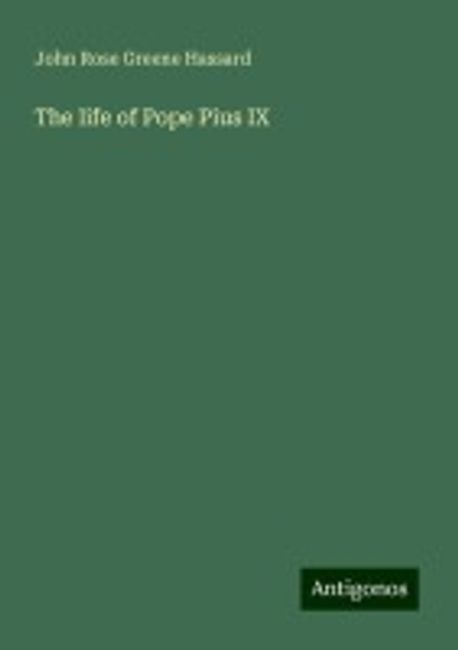 The life of Pope Pius IX | Hassard, John Rose Greene - 교보문고