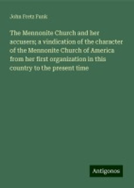 The Mennonite Church and her accusers; a vindication of the character ...