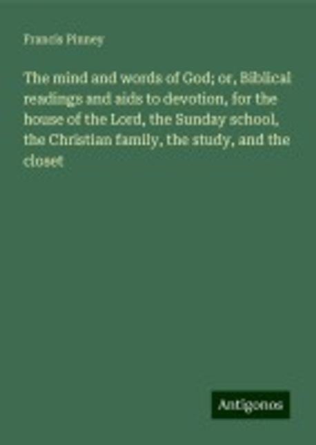 The mind and words of God; or, Biblical readings and aids to devotion ...