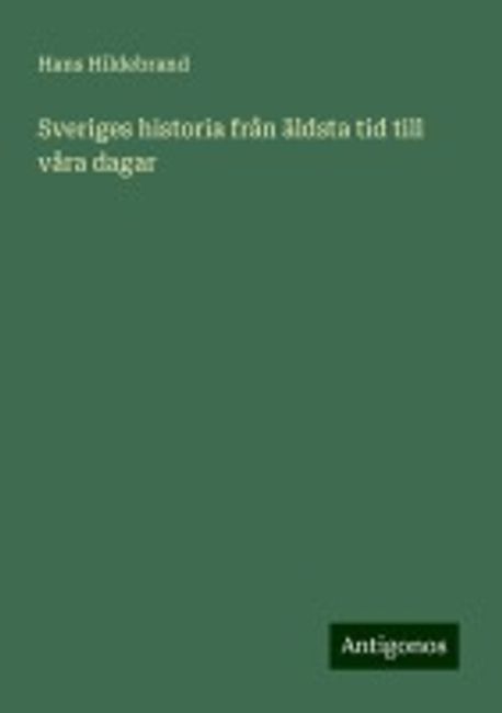 Sveriges historia från aeldsta tid till våra dagar | Hildebrand, Hans - 교보문고