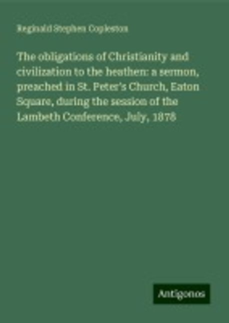 The obligations of Christianity and civilization to the heathen: a ...