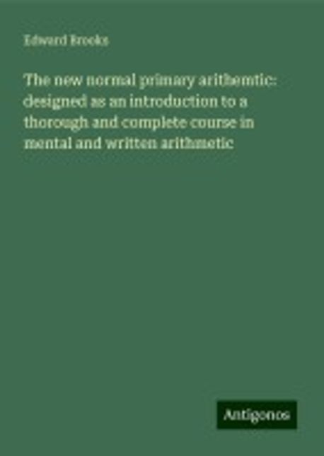 The new normal primary arithemtic: designed as an introduction to a thorough and complete course ...