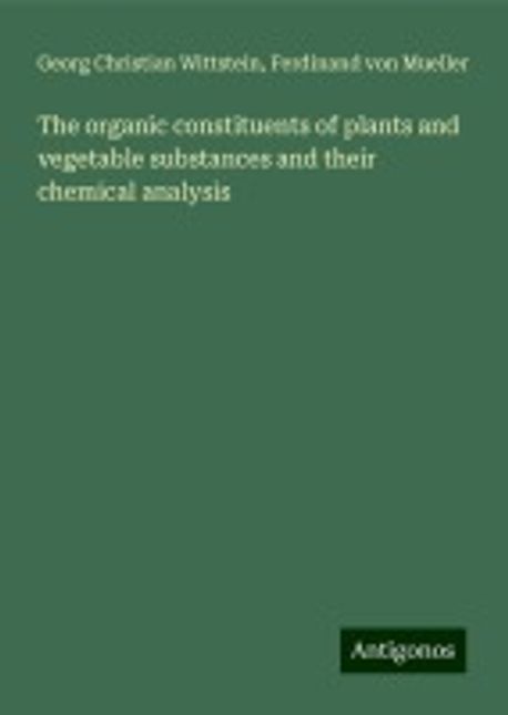 The organic constituents of plants and vegetable substances and their ...