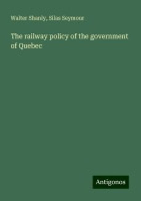 The railway policy of the government of Quebec | Shanly, Walter - 교보문고
