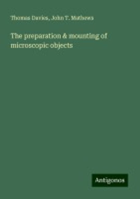 The preparation & mounting of microscopic objects | Davies, Thomas - 교보문고
