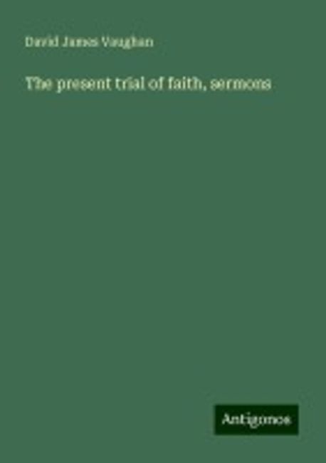 The present trial of faith, sermons | Vaughan, David James - 교보문고