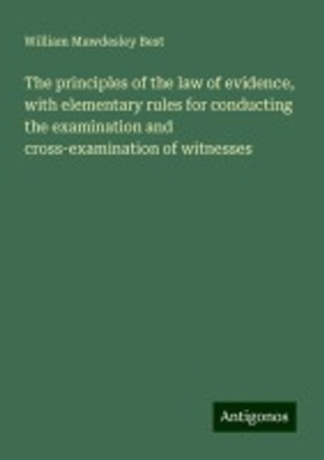 The principles of the law of evidence, with elementary rules for ...