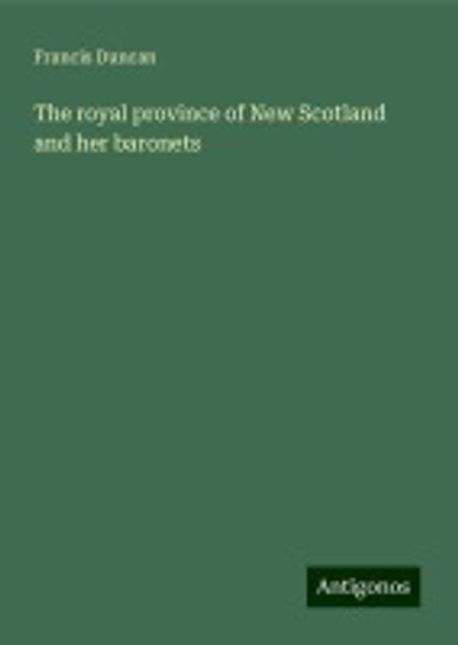 The royal province of New Scotland and her baronets | Duncan, Francis ...