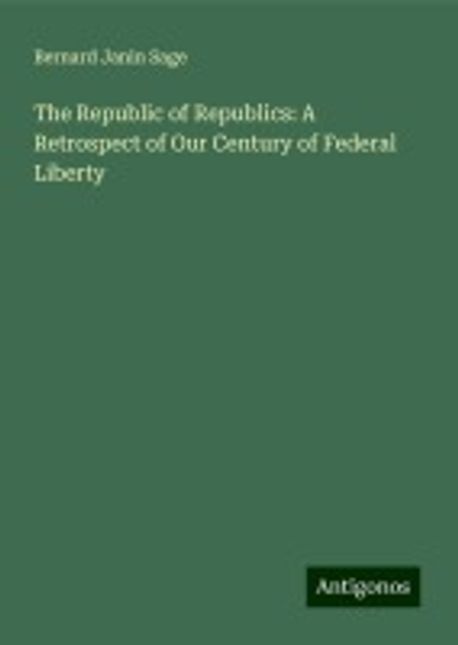 The Republic of Republics: A Retrospect of Our Century of Federal ...