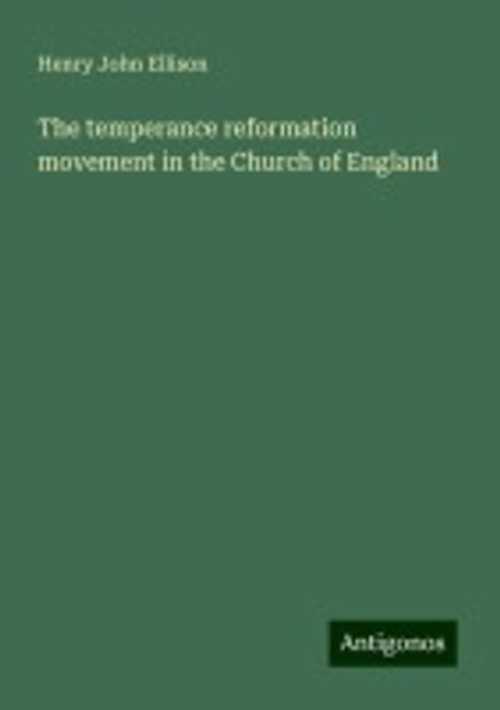 The temperance reformation movement in the Church of England | Ellison ...