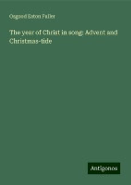 The year of Christ in song: Advent and Christmas-tide | Fuller, Osgood ...