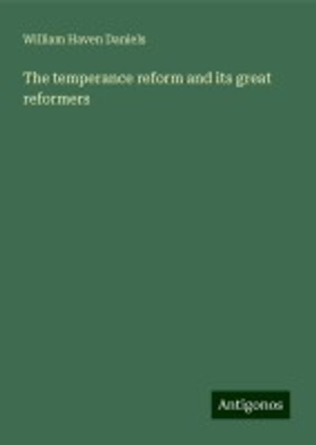 The temperance reform and its great reformers | Daniels, William Haven - 교보문고