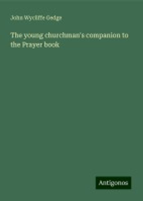 The young churchman's companion to the Prayer book | Gedge, John ...
