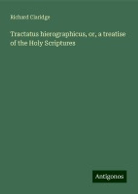 Tractatus hierographicus, or, a treatise of the Holy Scriptures ...