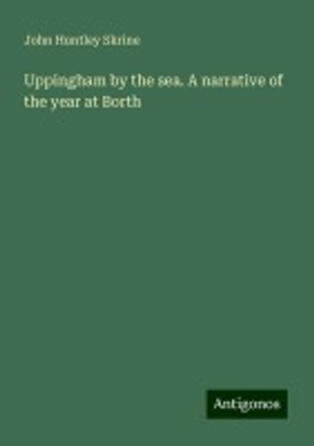 Uppingham by the sea. A narrative of the year at Borth | Skrine, John ...