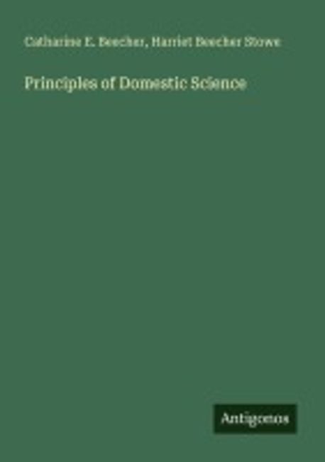 Principles of Domestic Science | Beecher, Catharine E. - 교보문고