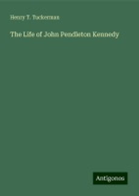 The Life of John Pendleton Kennedy | Tuckerman, Henry T. - 교보문고