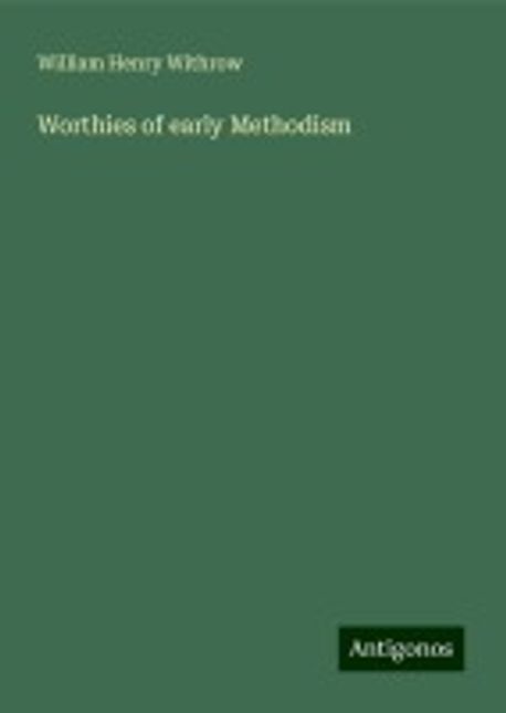 Worthies of early Methodism | Withrow, William Henry - 교보문고