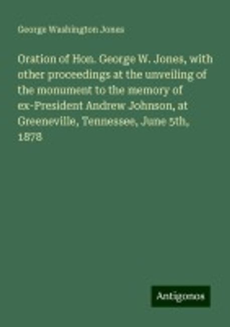 Oration of Hon. George W. Jones, with other proceedings at the ...