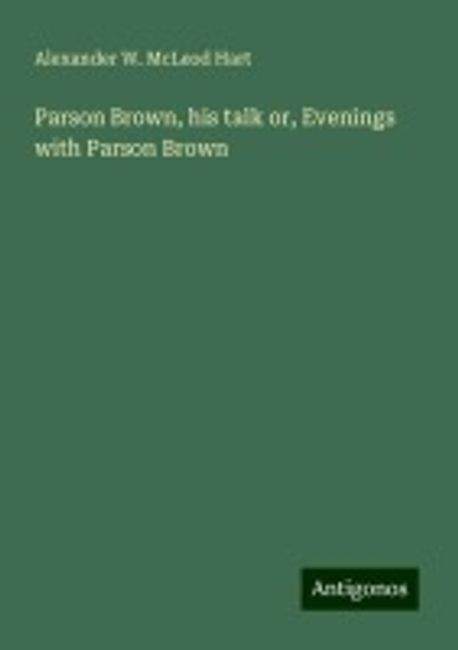 Parson Brown, his talk or, Evenings with Parson Brown | Hart, Alexander ...
