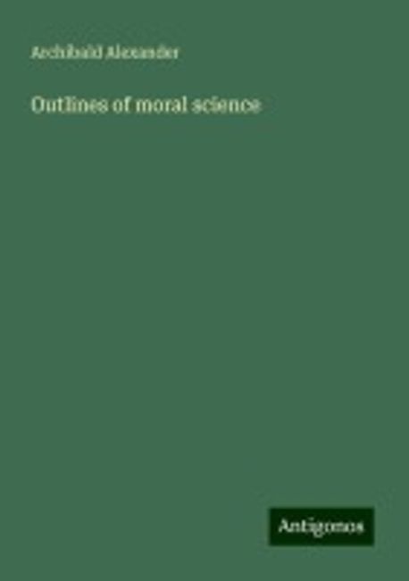 Outlines of moral science | Alexander, Archibald - 교보문고