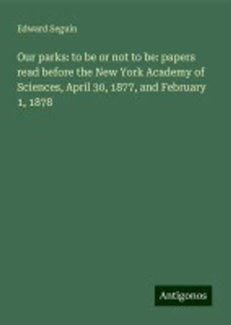 Our parks: to be or not to be: papers read before the New York Academy ...