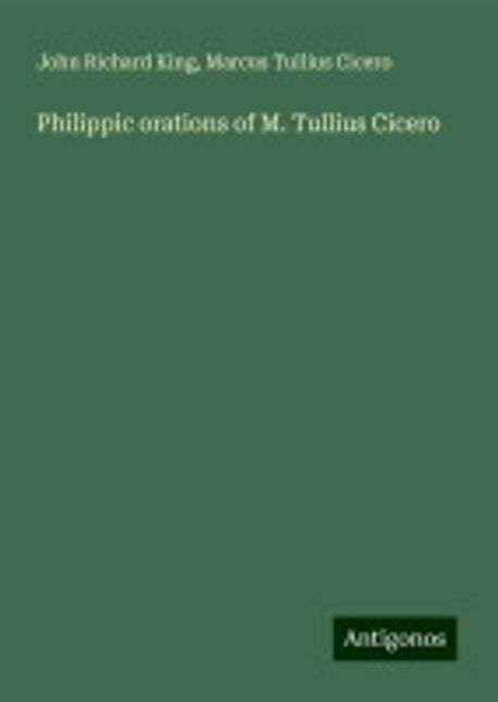 Philippic orations of M. Tullius Cicero | King, John Richard - 교보문고