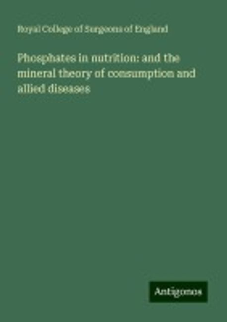 Phosphates in nutrition: and the mineral theory of consumption and ...