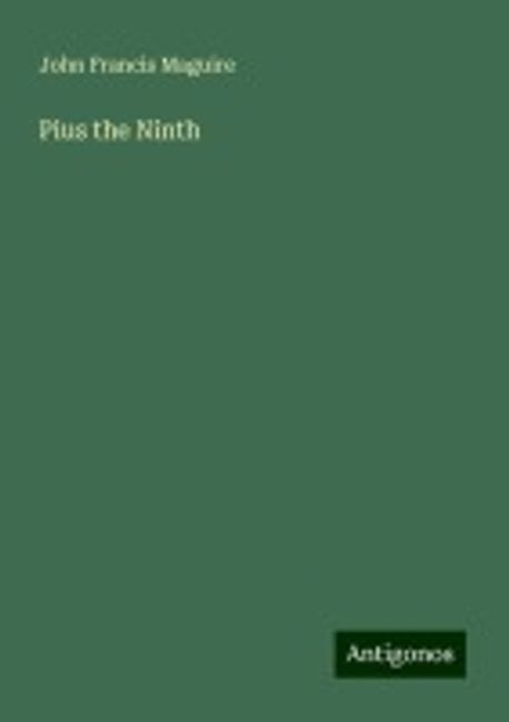 Pius the Ninth | Maguire, John Francis - 교보문고