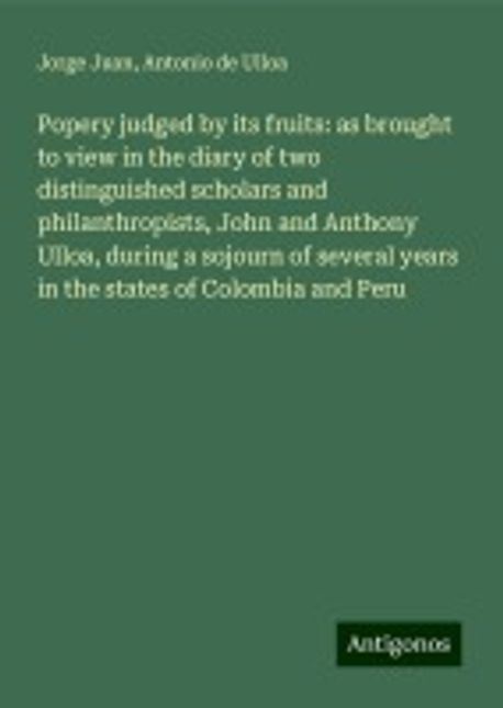 Popery judged by its fruits: as brought to view in the diary of two ...