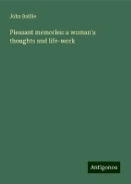 Pleasant memories: a woman's thoughts and life-work | Baillie, John - 교보문고