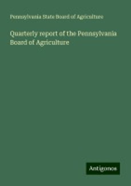 Quarterly report of the Pennsylvania Board of Agriculture | Agriculture ...